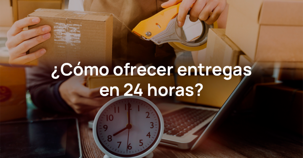 ¿Cómo ofrecer entregas en 24 horas? - Envíoclick Blog
