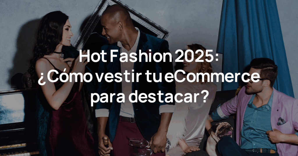 Hot Fashion 2025: ¿Cómo vestir tu eCommerce para destacar? - Envíoclick ...